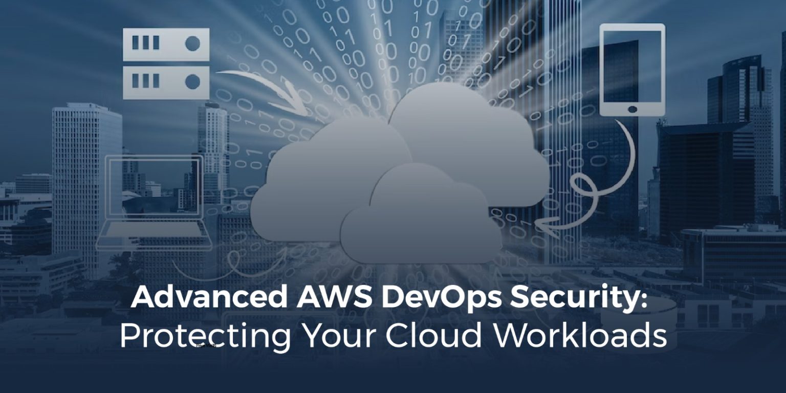 Advanced AWS DevOps Security: Protecting Your Cloud Workloads